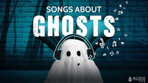 70 Best Songs About Ghosts (2023 With Videos) - Audio Tips
