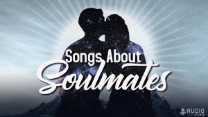 50 Best Songs About Soulmates (2023 With Music Videos) - Audio Tips